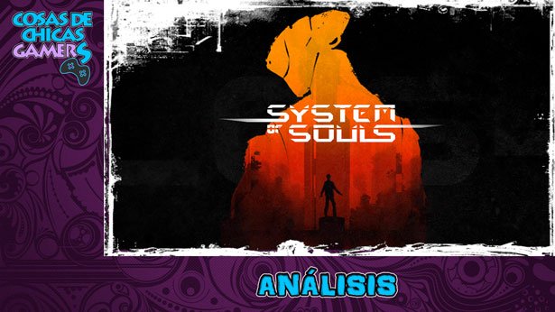Análisis de System Of Souls en PS4 | Chicas Gamers